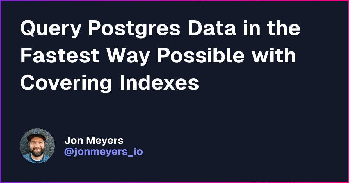 Query Postgres Data In The Fastest Way Possible With Covering Indexes