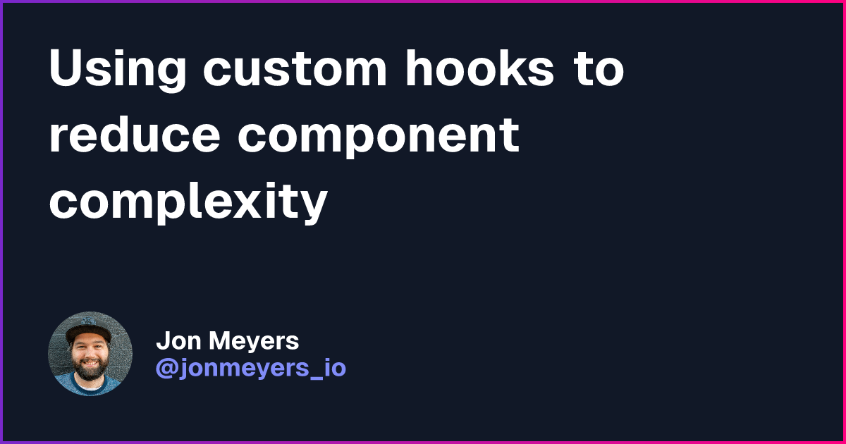 Using Custom Hooks To Reduce Component Complexity